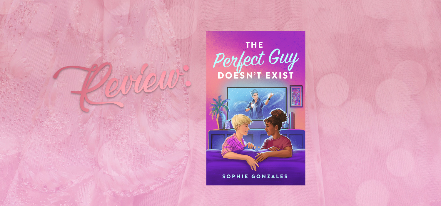 ARC Review: The Perfect Guy Doesn’t Exist by Sophie Gonzales – Bubbling ...